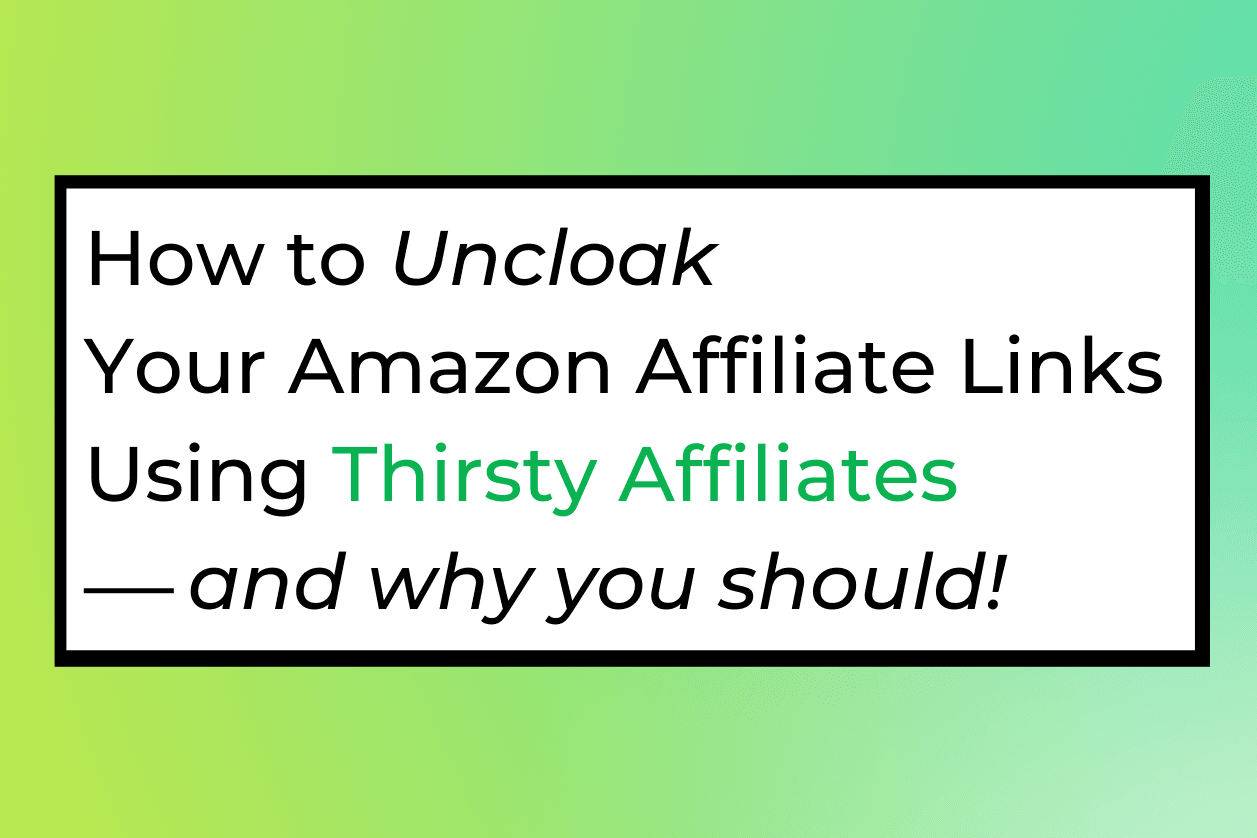 How to Uncloak Your Amazon Affiliate Links Using ThirstyAffiliates
